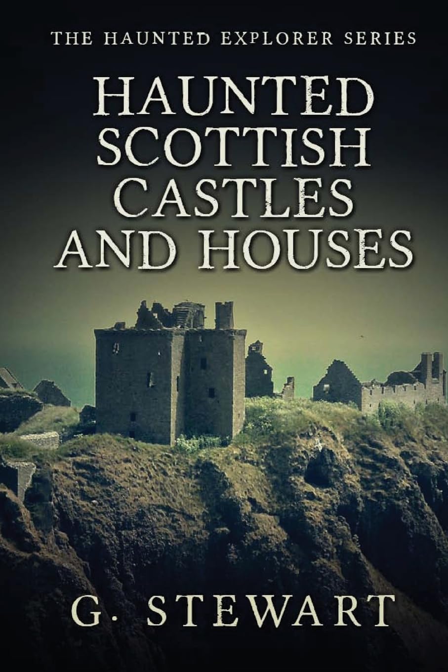 Haunted Scottish Castles and Houses: Volume 3 (The Haunted Explorer ...