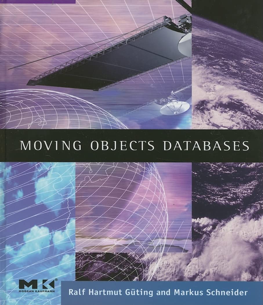 Moving Objects Databases (The Morgan Kaufmann Series in Data Management ...