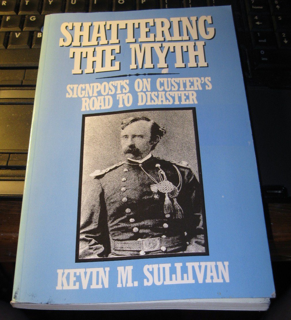 Shattering the Myth: Signposts on Custer's Road to Disaster: Sullivan ...