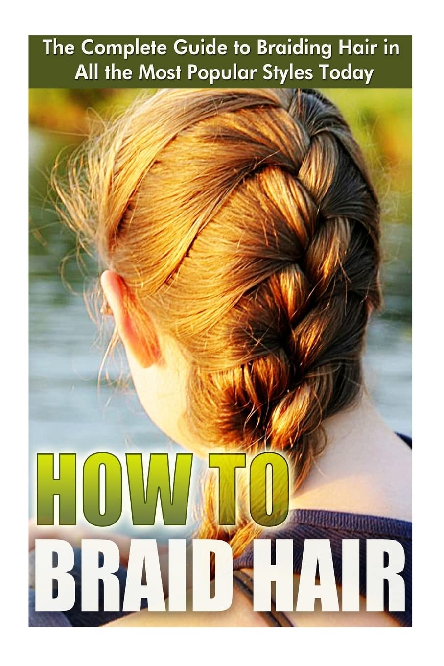 How to Braid Hair: he Complete Guide to Braiding Hair in All the Most ...