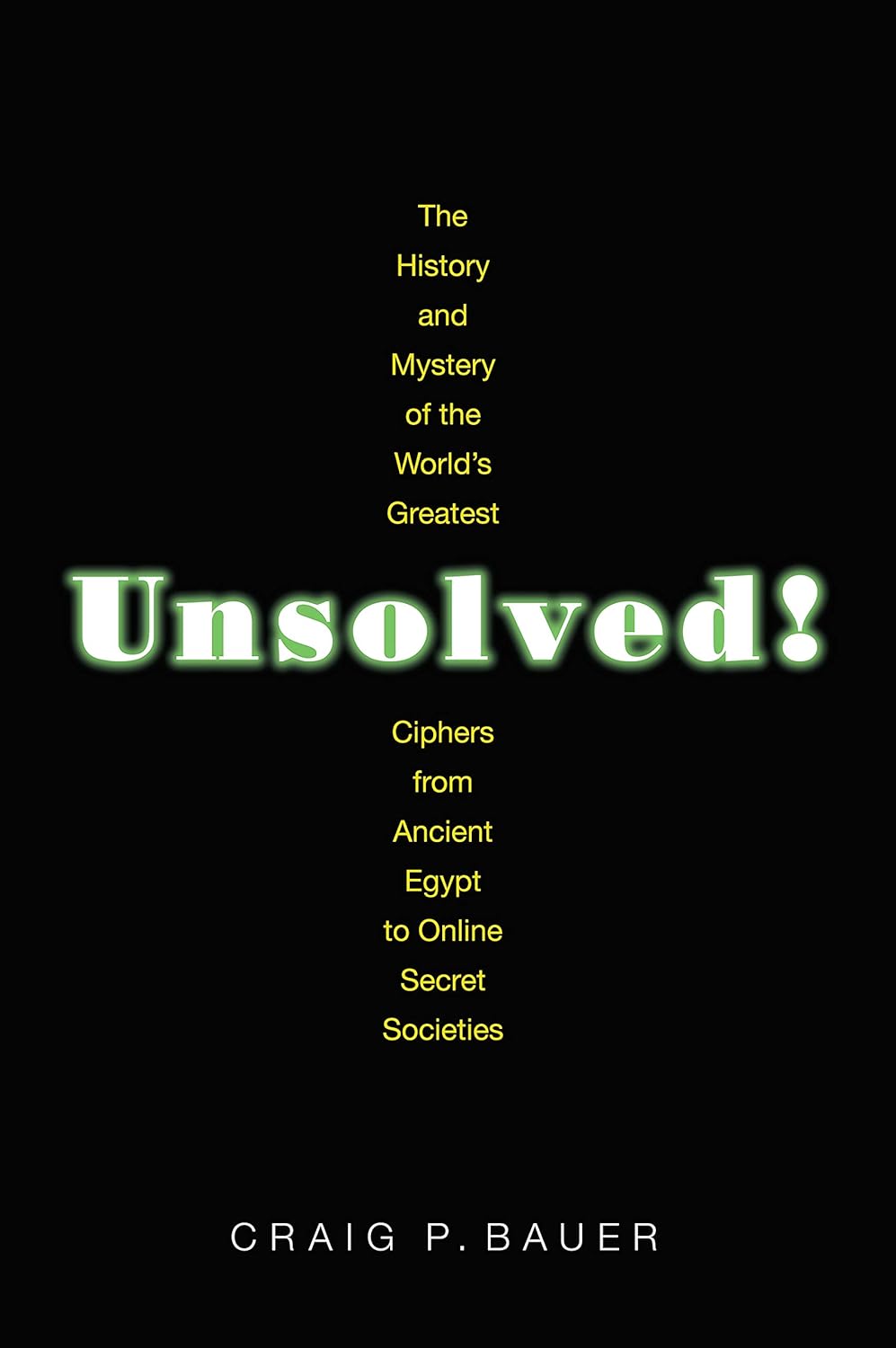Unsolved!: The History and Mystery of the World's Greatest Ciphers from ...