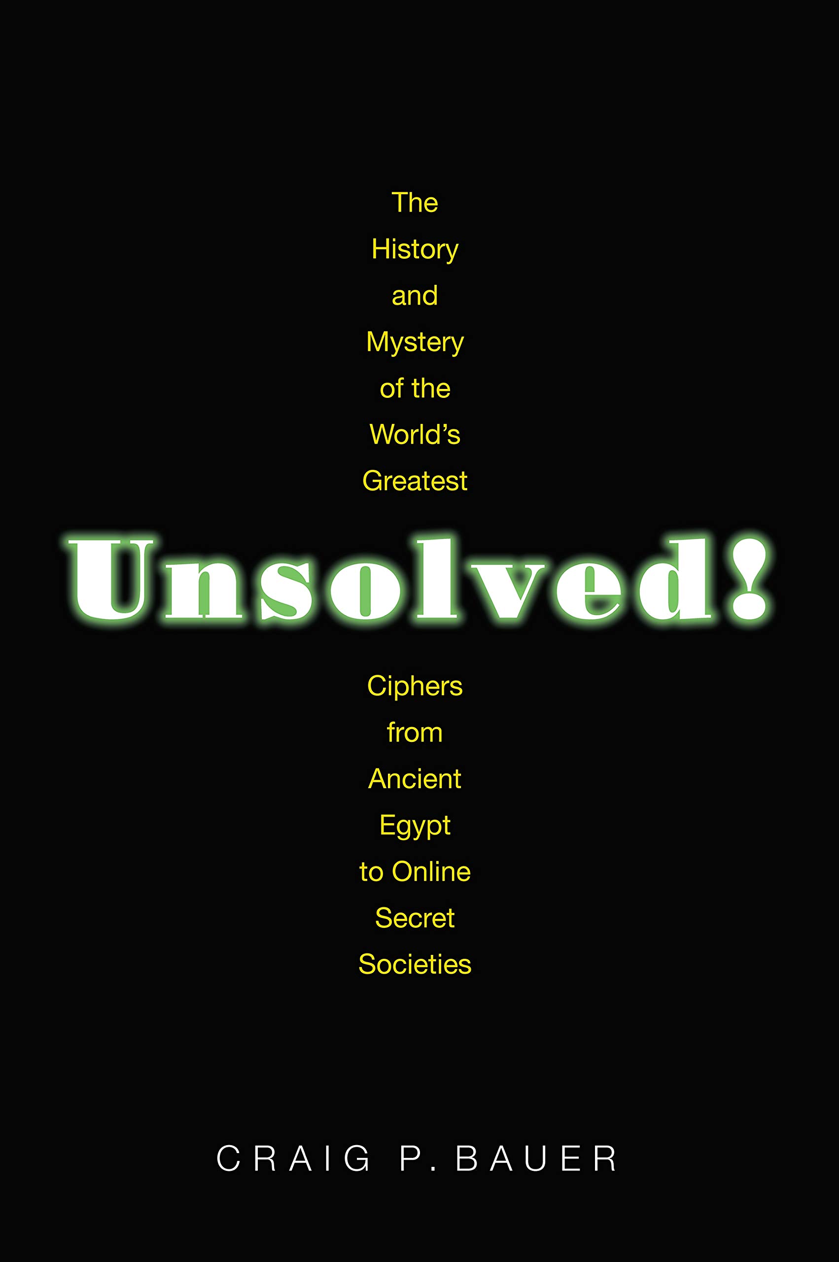 Unsolved!: The History and Mystery of the World's Greatest Ciphers from ...
