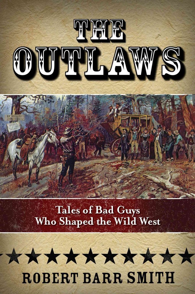 The Outlaws: Tales Of Bad Guys Who Shaped The Wild West: Smith, Col ...