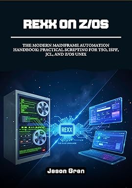 Rexx on z/OS: The Modern Mainframe Automation Handbook: Practical Scripting for TSO, ISPF, JCL ...