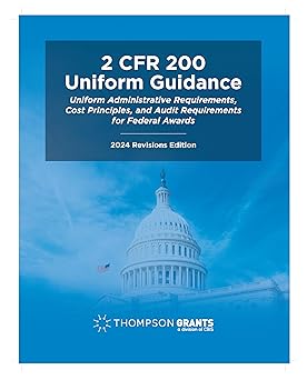 2 CFR 200 Uniform Guidance: 2024 Revisions Edition: Thompson Grants ...