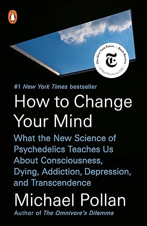 How to Change Your Mind: What the New Science of Psychedelics Teaches ...