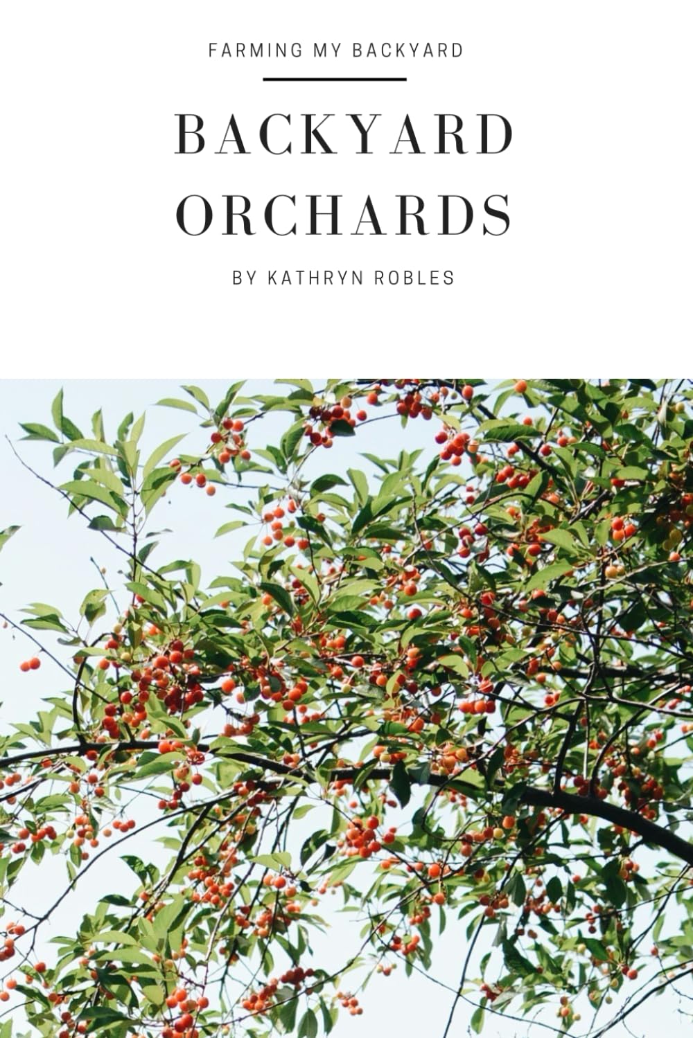 Backyard Orchards: How To Grow Fruit In The City (Backyard Homesteading ...