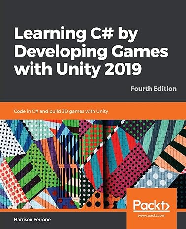 Learning C# by Developing Games with Unity 2019: Code in C# and build 3D games with Unity ...