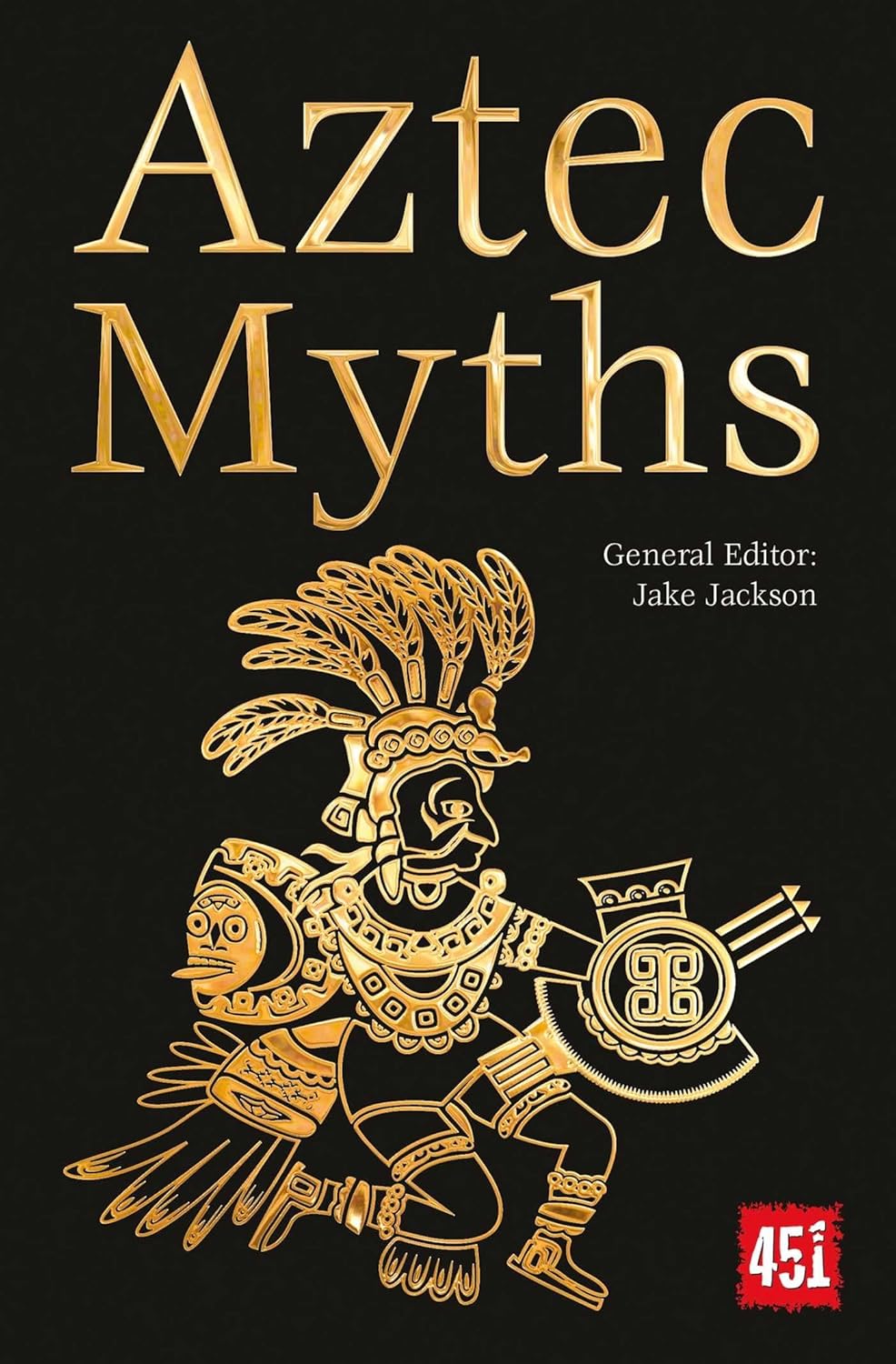 Aztec Myths (The World's Greatest Myths and Legends): Jackson, J.K ...