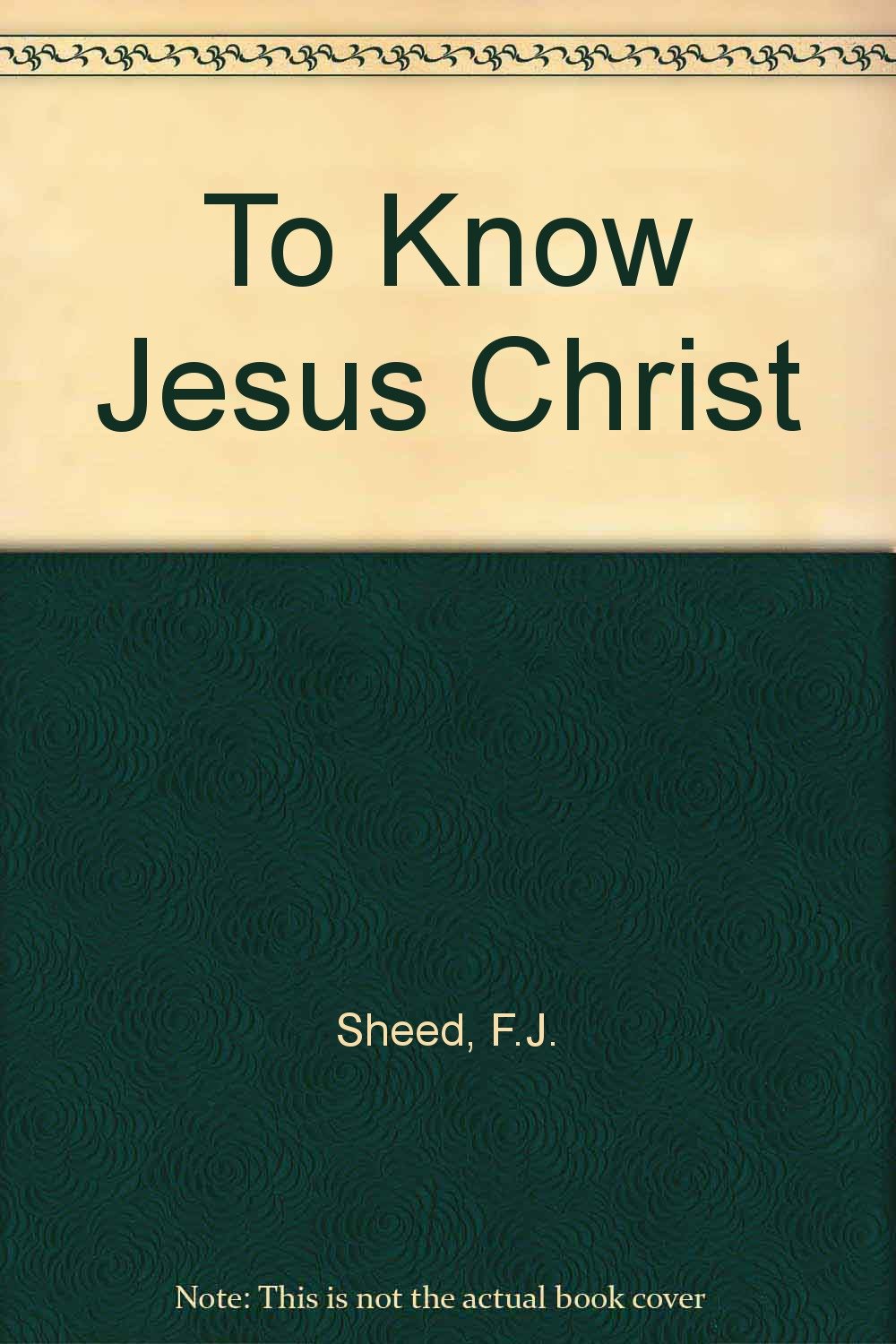 To Know Jesus Christ: Frank Sheed: 9780722006030: Amazon.com: Books