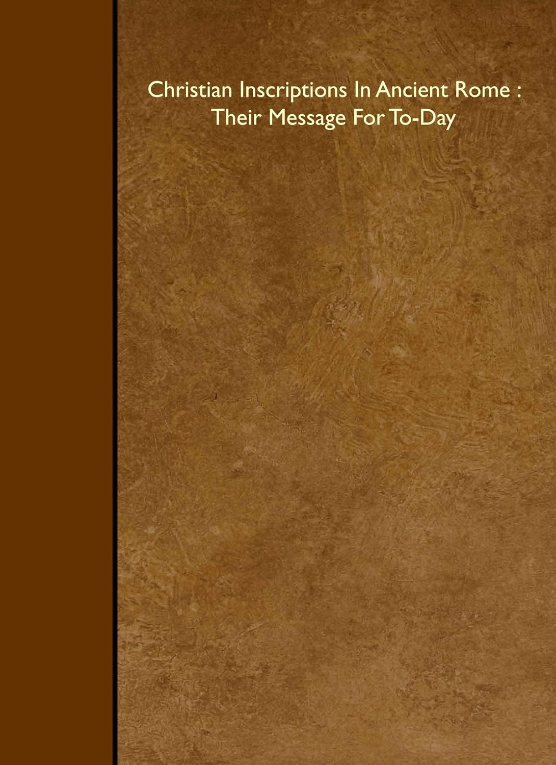 Christian Inscriptions In Ancient Rome : Their Message For To-Day: Fox ...