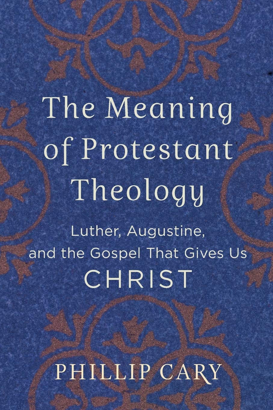 The Meaning of Protestant Theology: Luther, Augustine, and the Gospel ...