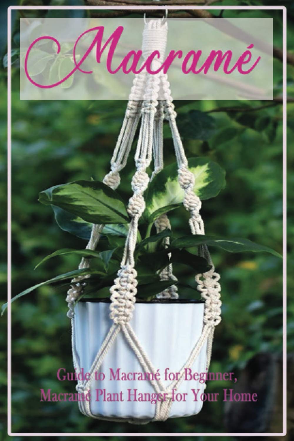 Macramé : Guide to Macramé for Beginner, Macramé Plant Hanger for Your ...