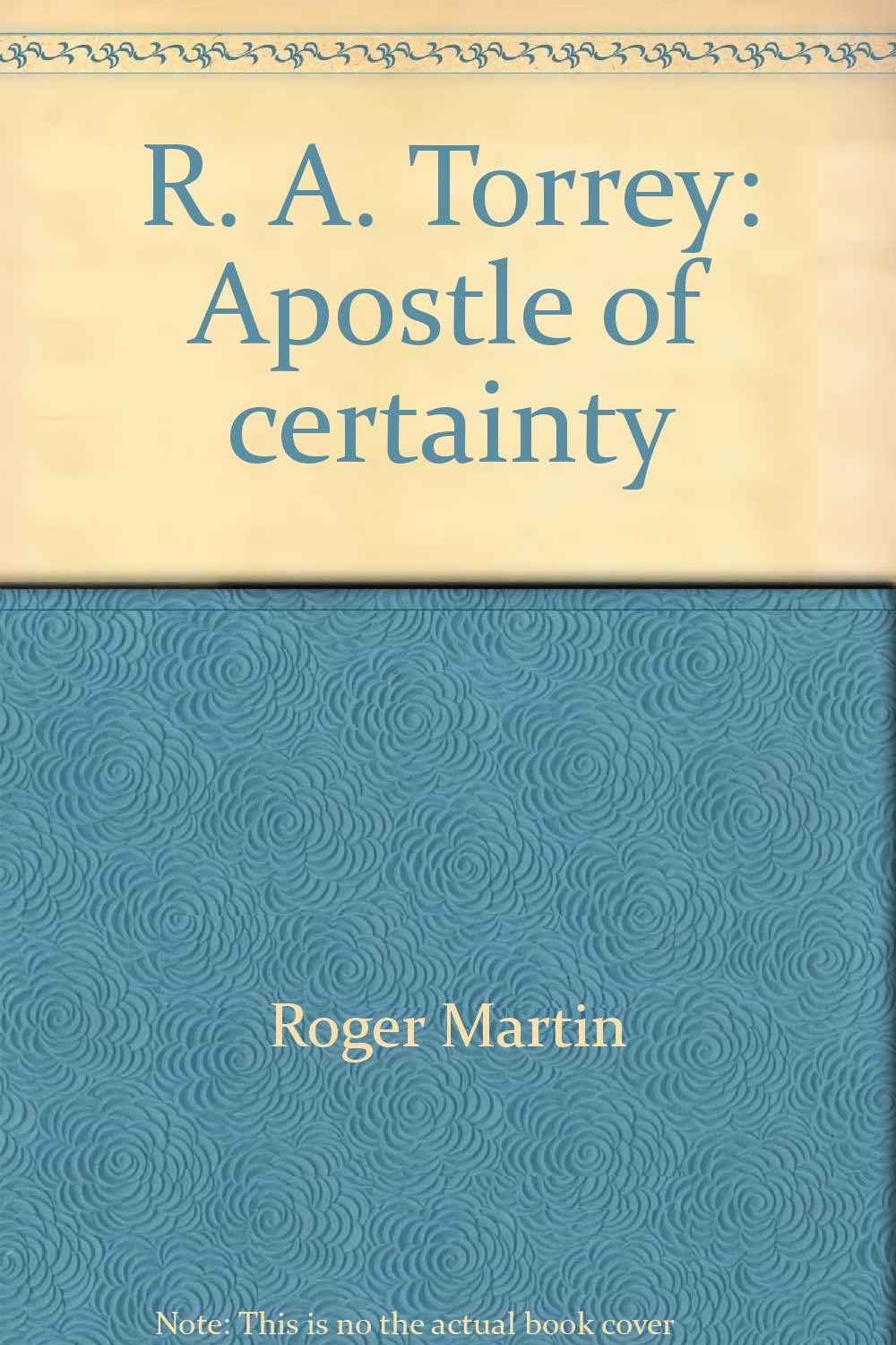 R. A. Torrey: Apostle of certainty: Martin, Roger: Amazon.com: Books
