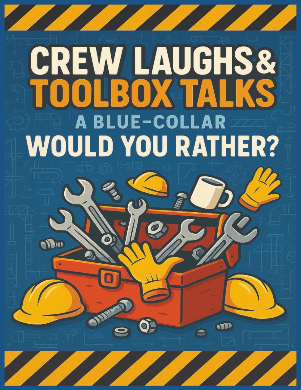 Crew Laughs & Toolbox Talks: A Blue-Collar Would You Rather? Logbook: 100 Hilarious Jobsite ...