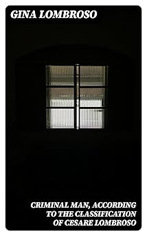 Criminal Man, According to the Classification of Cesare Lombroso eBook ...