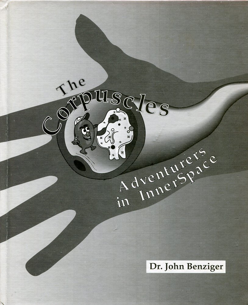 Corpuscles: Adventurers in Innerspace: Benziger, John: 9780962096105 ...