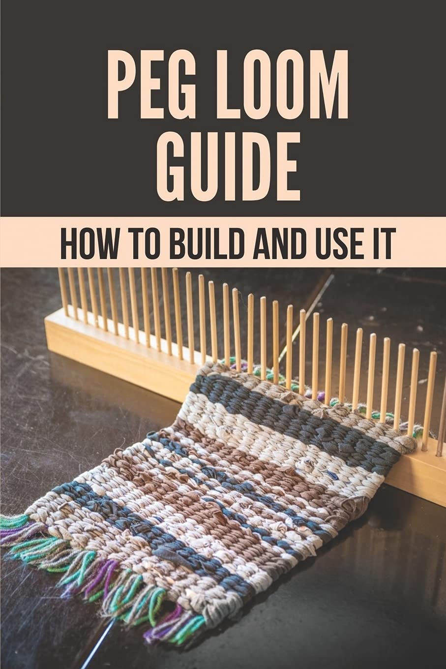 Buy Peg Loom Guide: How To Build And Use It: Key To Build A Peg Loom ...
