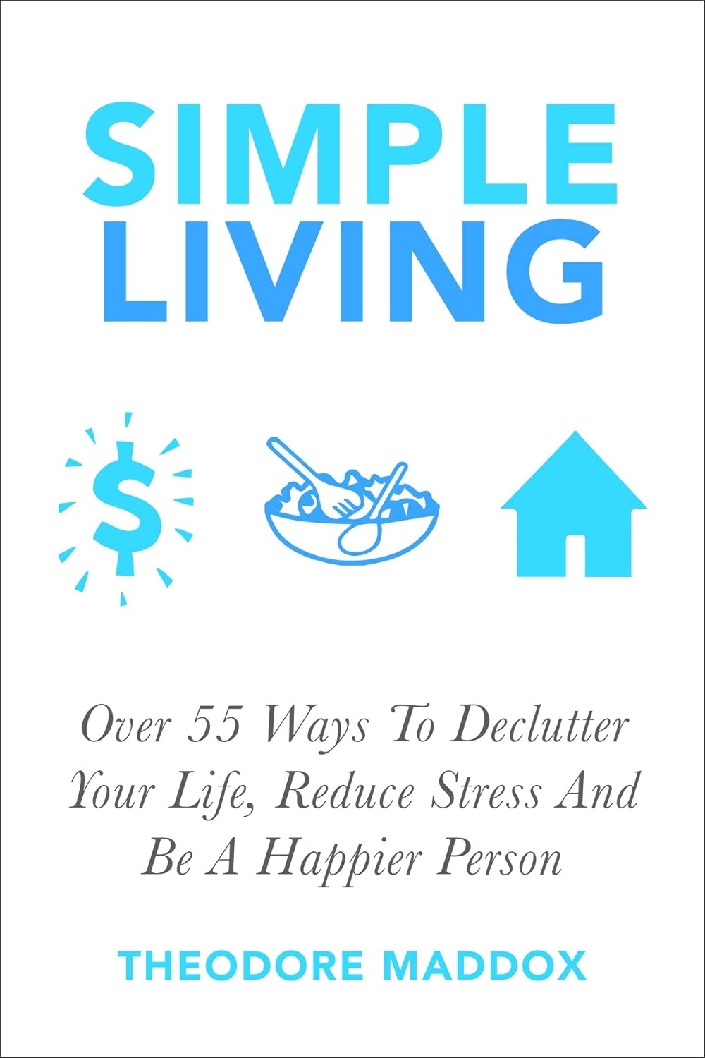 Simple Living: Over 55 Ways To Declutter Your Life, Reduce Stress And ...