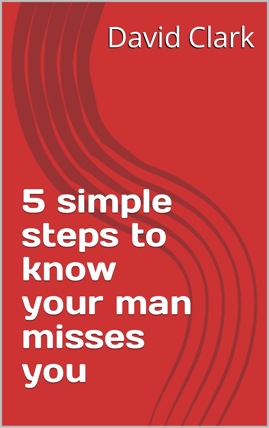 5 simple steps to know your man misses you eBook : Clark, David ...