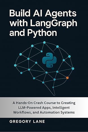 Build AI Agents with LangGraph and Python: A Hands-On Crash Course to Creating LLM-Powered Apps ...