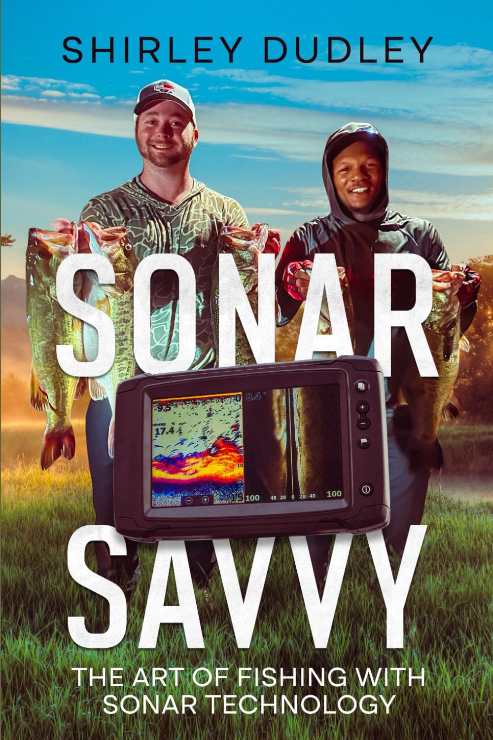 Sonar Savvy: The Art of Fishing with Sonar Technology: Dudley, Shirley ...