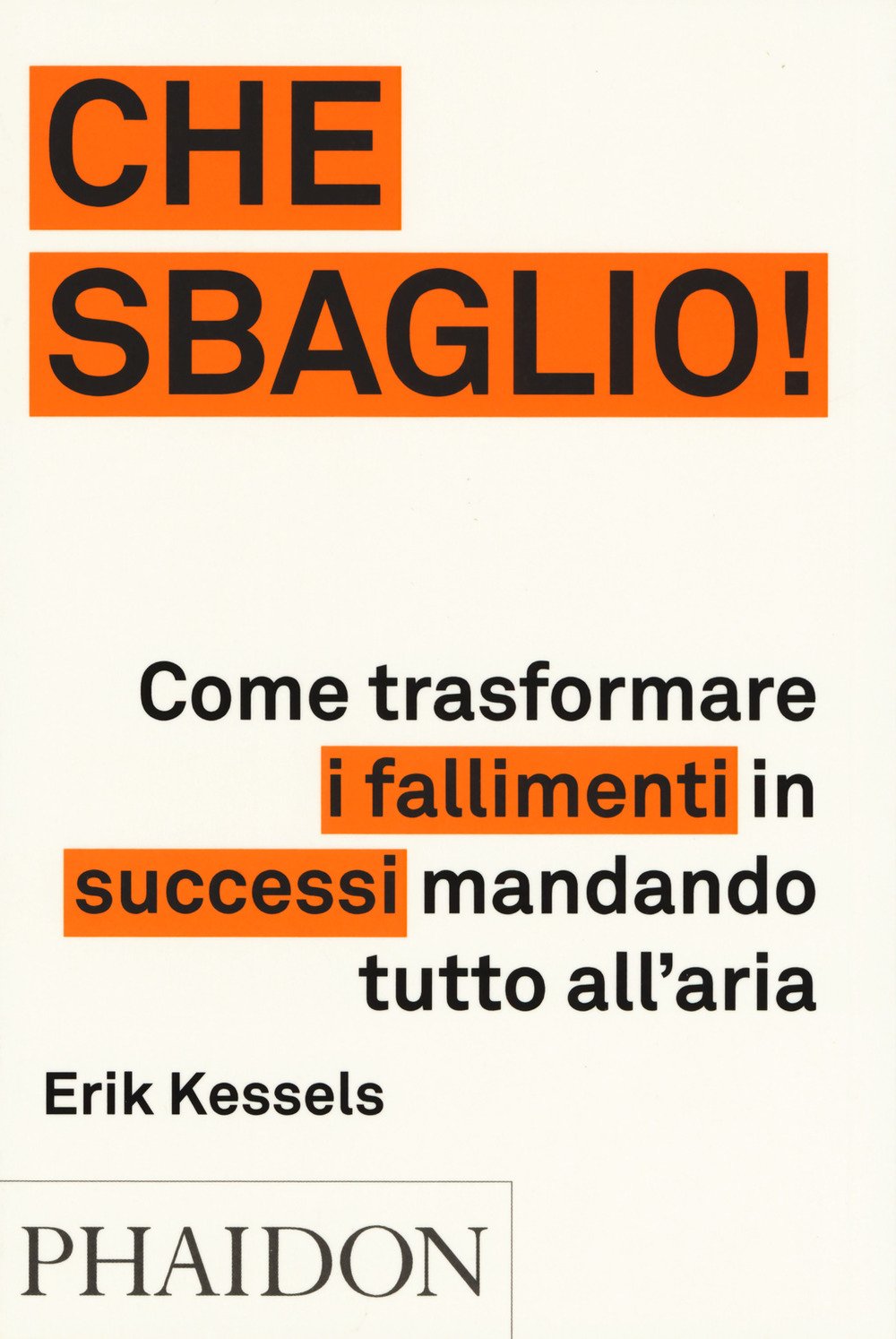 Che sbaglio Come trasformare i fallimenti in successi mandando tutto ...