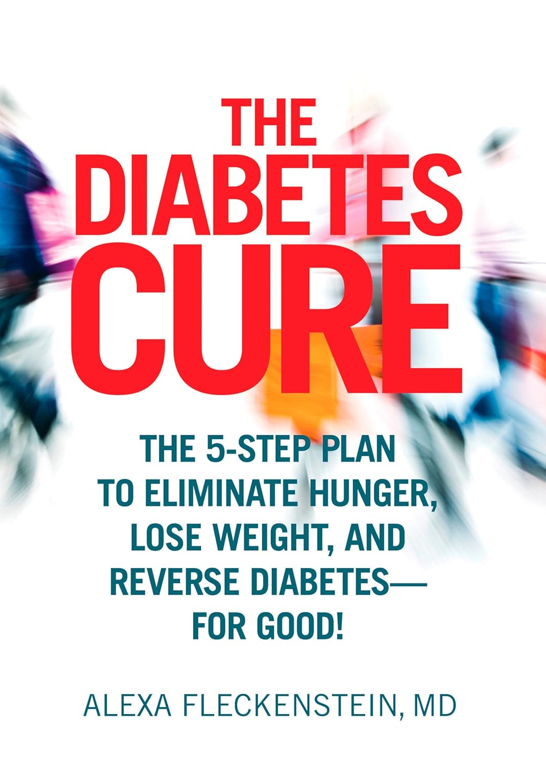 The Diabetes Cure: The 5-Step Plan to Eliminate Hunger, Lose Weight ...