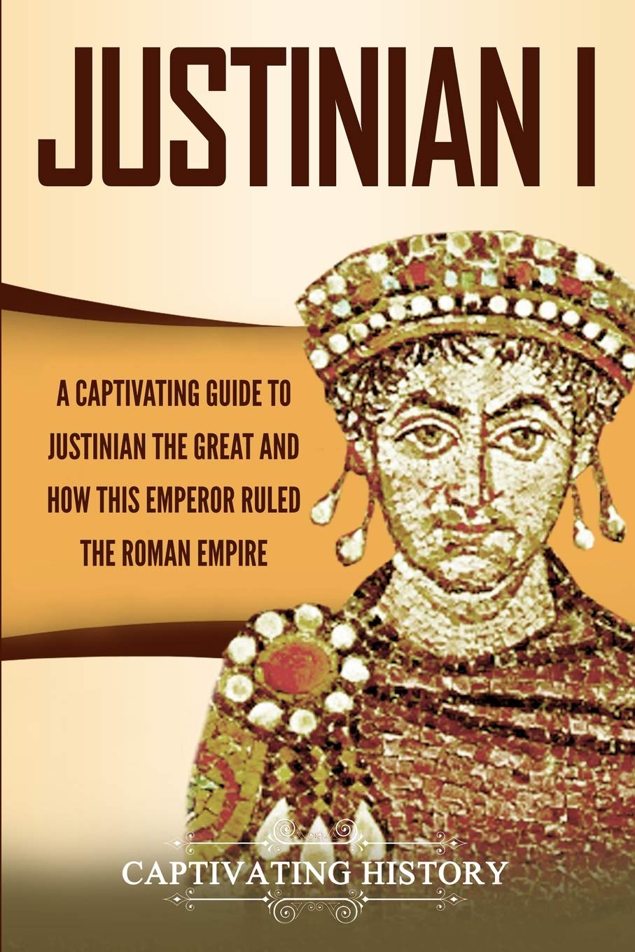 Justinian I: A Captivating Guide to Justinian the Great and How This ...