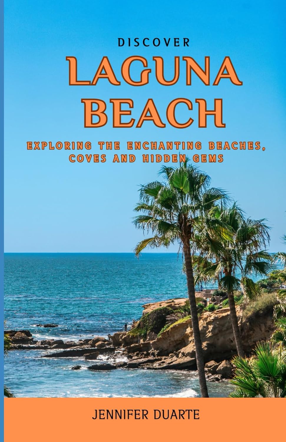Discover Laguna Beach: Exploring the Enchanting Beaches, Coves and ...