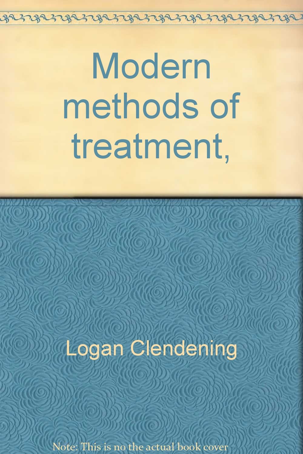 Modern methods of treatment,: Clendening, Logan: Amazon.com: Books