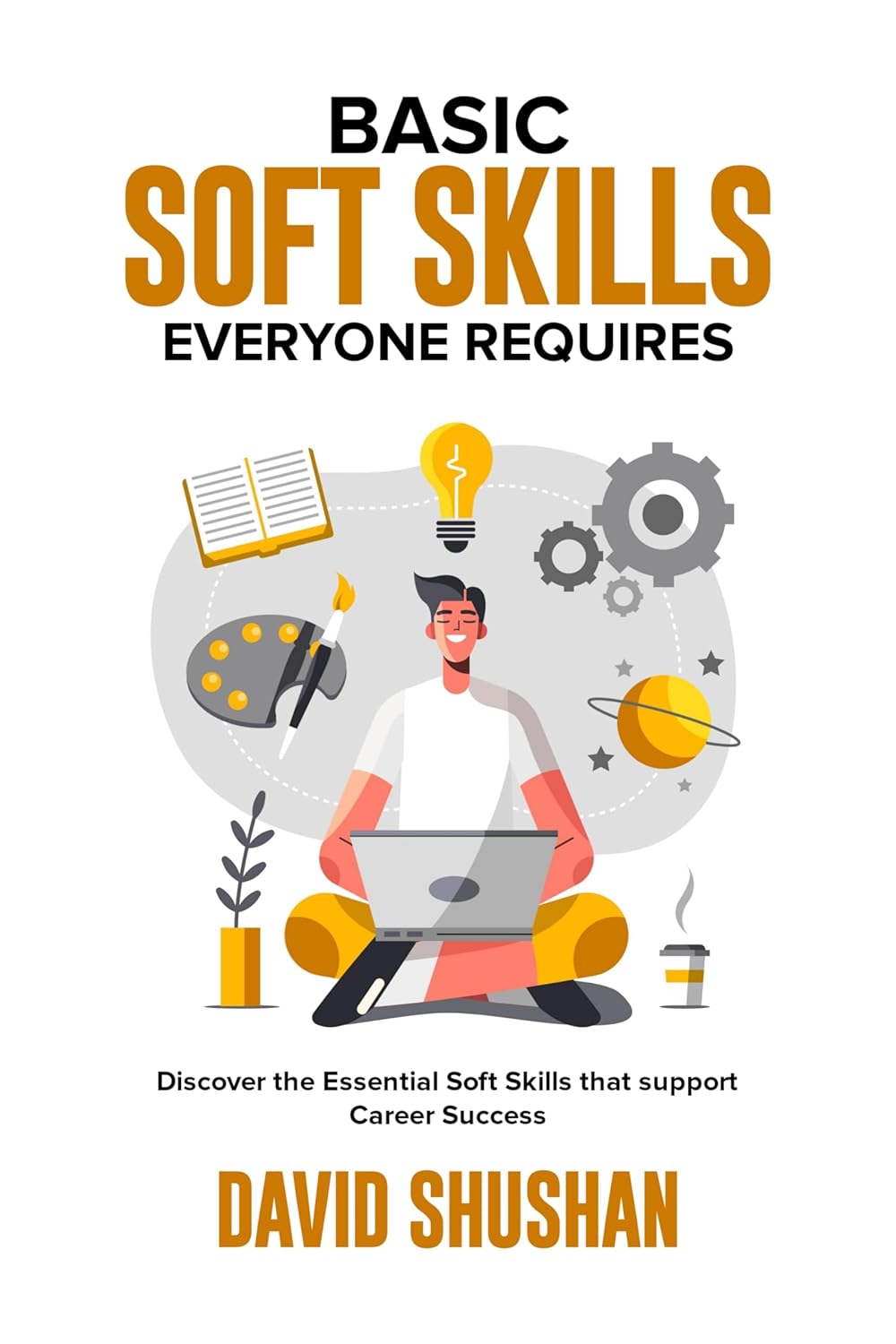 BASIC SOFT SKILLS THAT EVERYONE NEEDS: Discover the essential soft ...