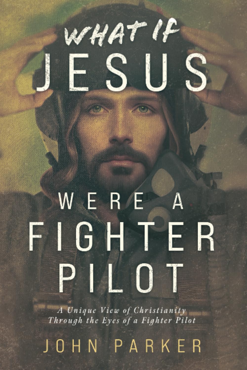 What If Jesus Were A Fighter Pilot: A Unique View of Christianity ...