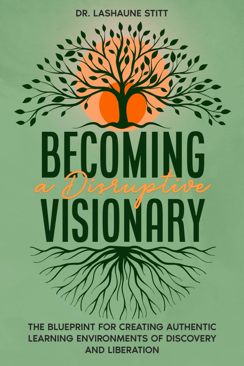 Becoming A Disruptive Visionary: The Blueprint for Creating Authentic ...
