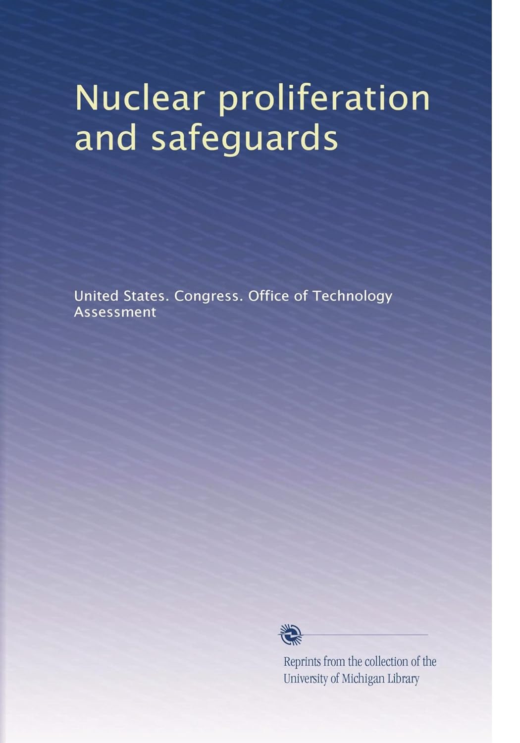 Nuclear proliferation and safeguards: United States. Congress. Office ...