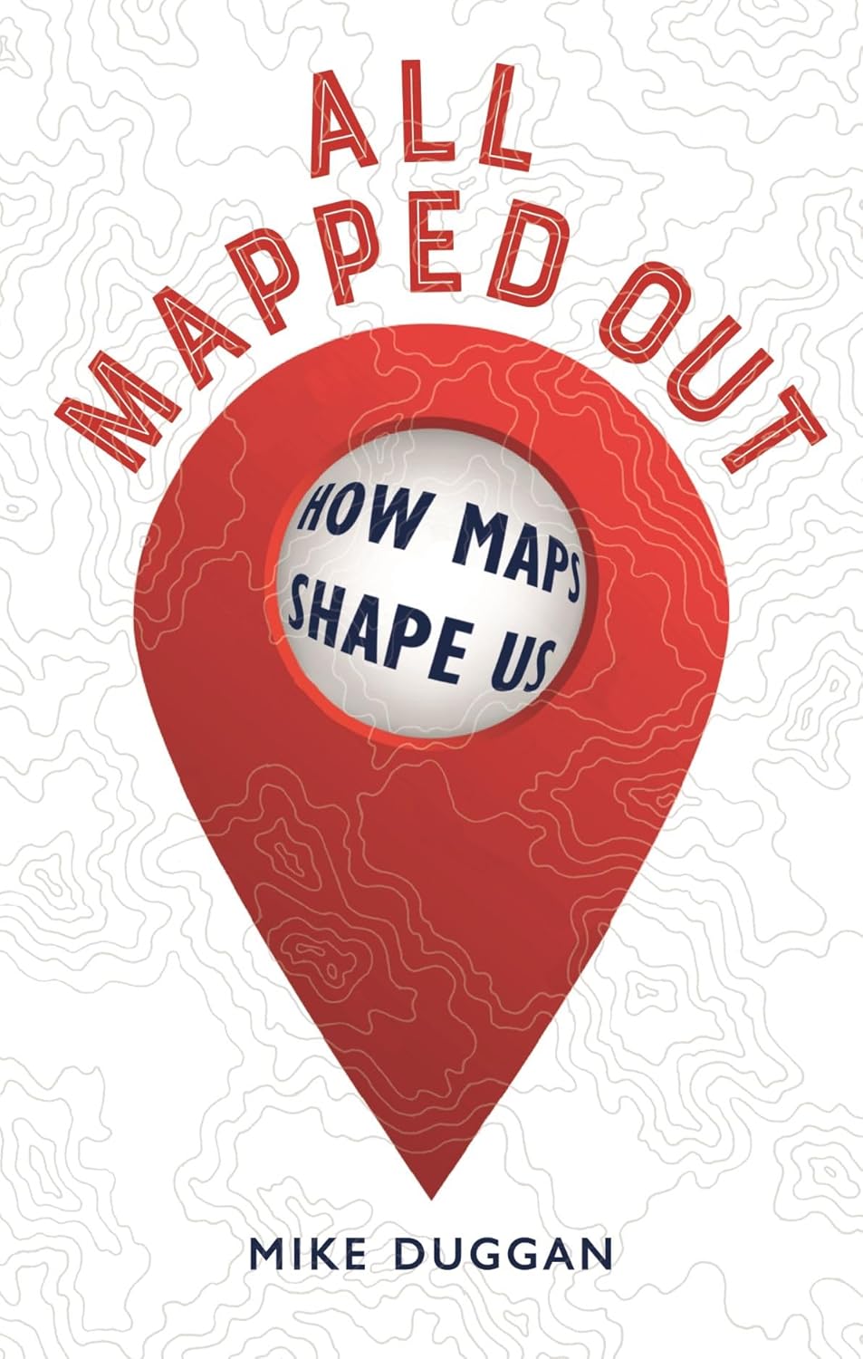 All Mapped Out: How Maps Shape Us: Duggan, Mike: 9781789148367: Amazon ...
