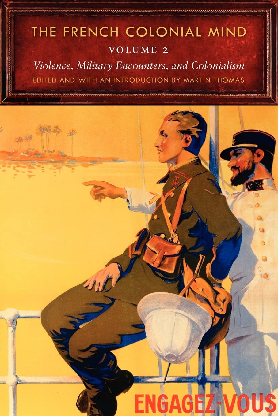 The French Colonial Mind, Volume 2: Violence, Military Encounters, and ...