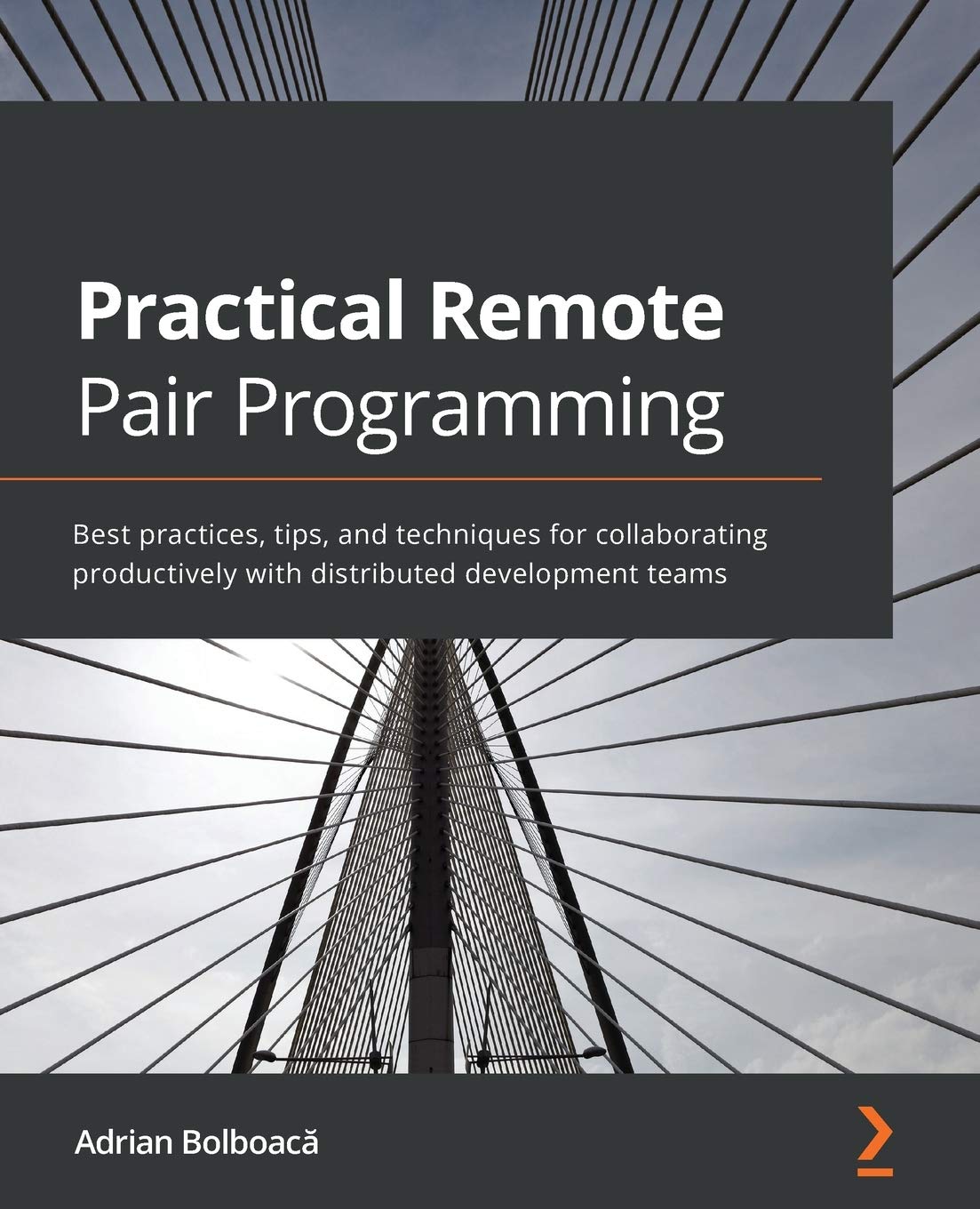 Practical Remote Pair Programming: Best practices, tips, and techniques for collaborating ...