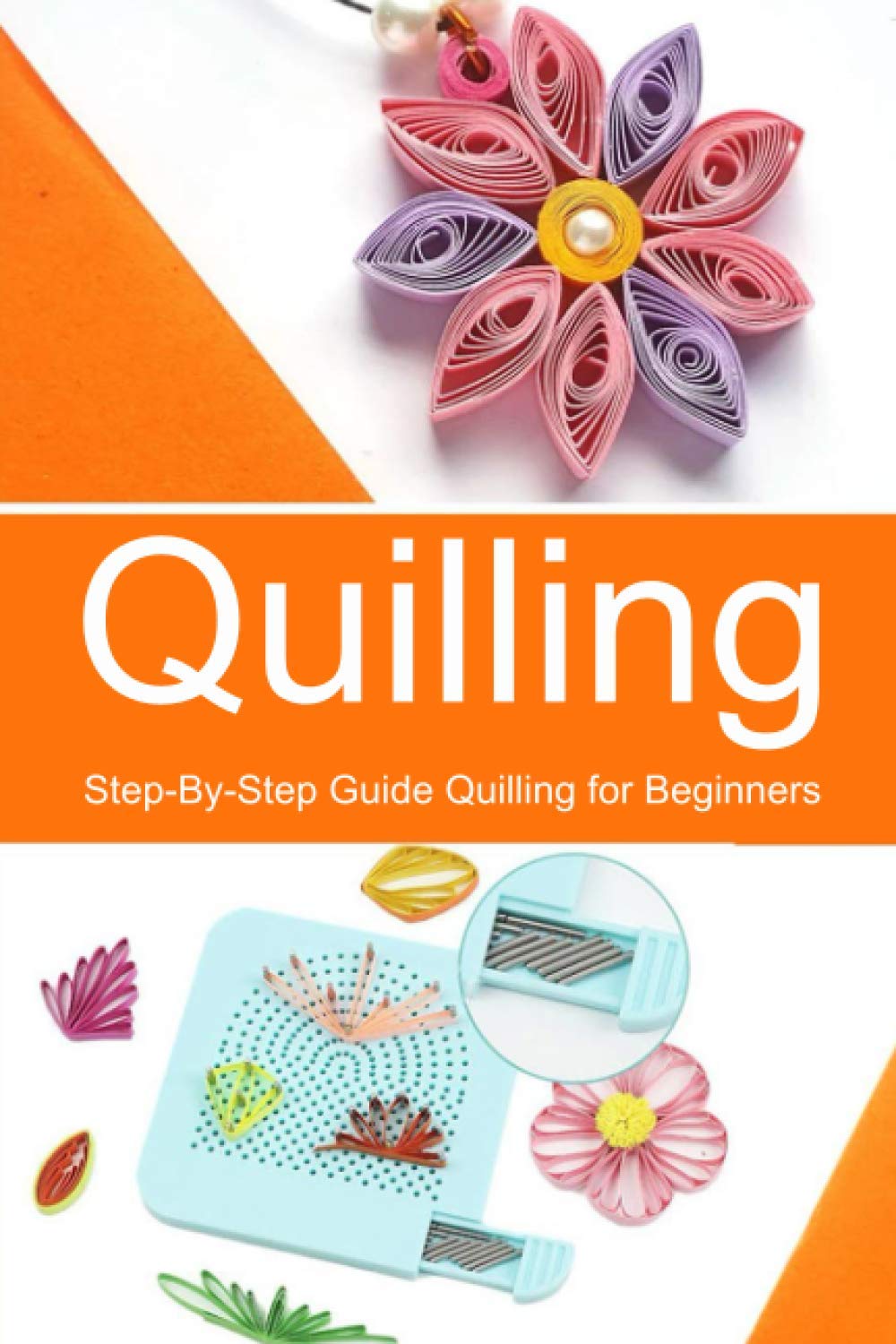 Quilling: Step-By-Step Guide Quilling for Beginners: Ortiz, Celestina ...