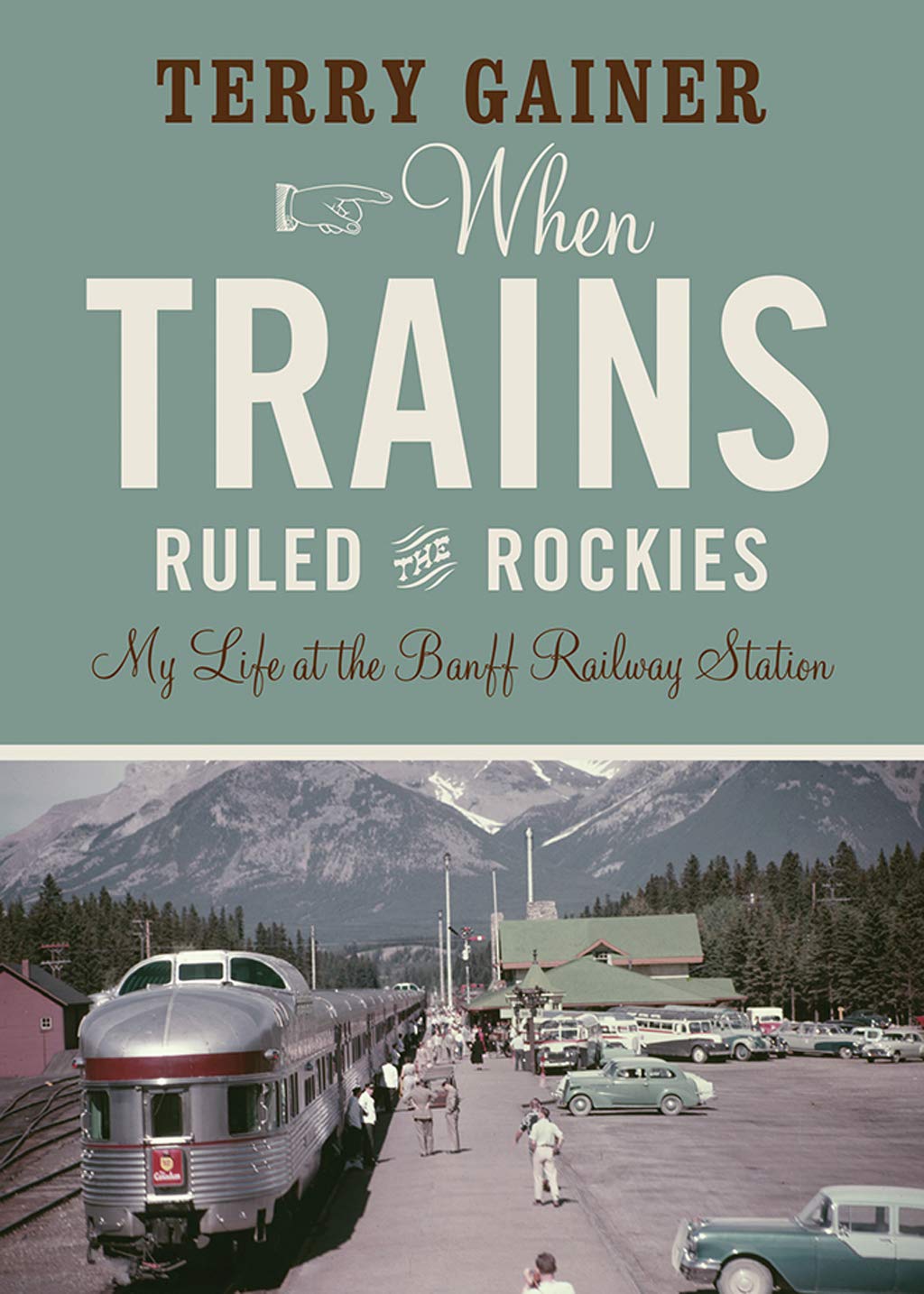 When Trains Ruled the Rockies: My Life at the Banff Railway Station ...