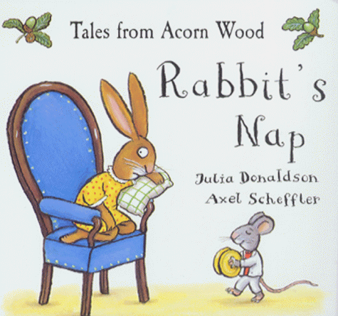 Rabbit's Nap (Tales from Acorn Wood): Donaldson, Julia, Scheffler, Axel ...