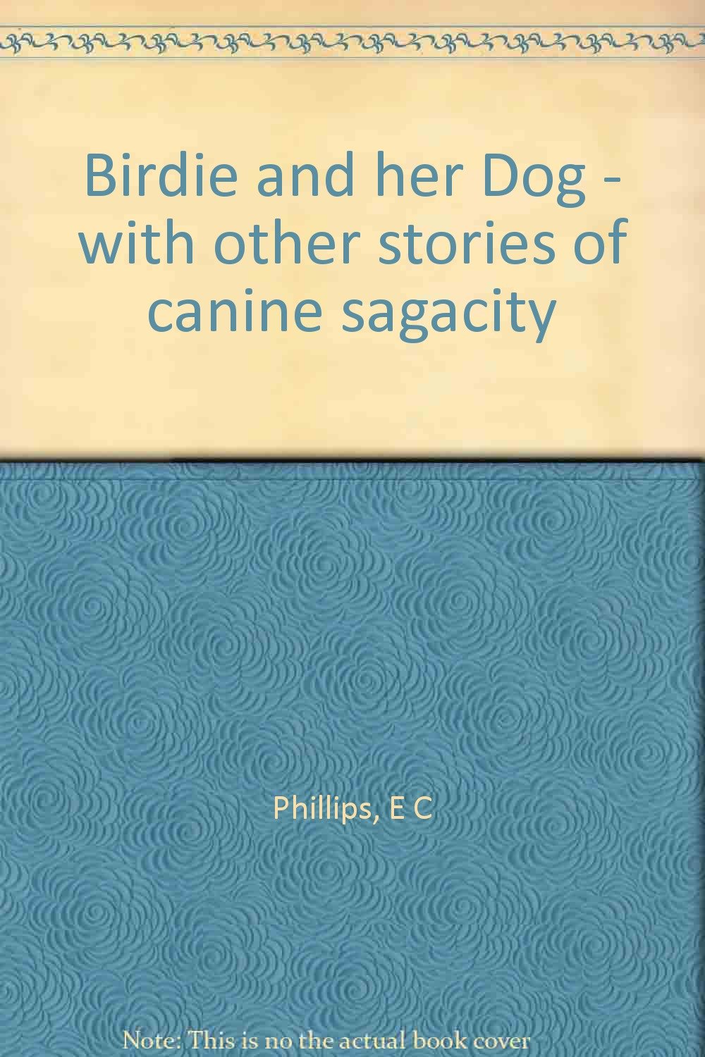 Birdie and her Dog - with other stories of canine sagacity: Phillips, E ...