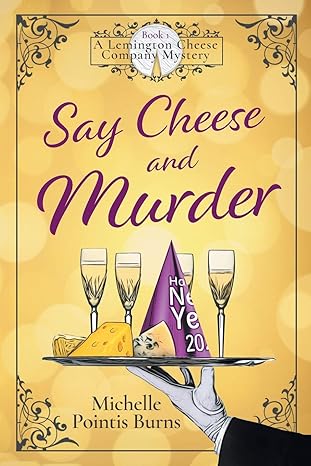 Say Cheese and Murder (A Lemington Cheese Company Mystery): Burns ...