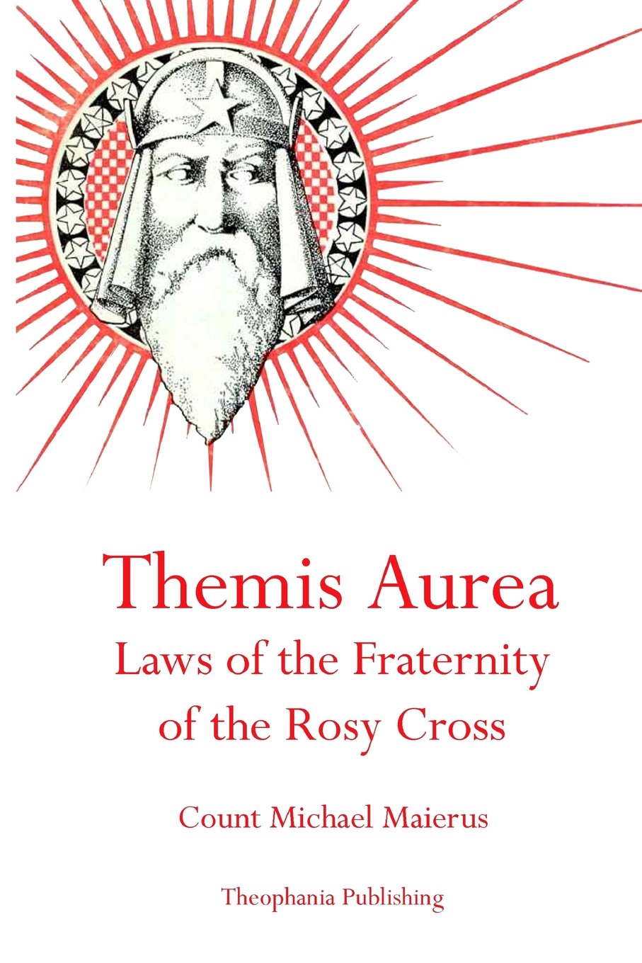 Themis Aurea: Laws of the Fraternity of the Rosy Cross: Maierus, Count ...