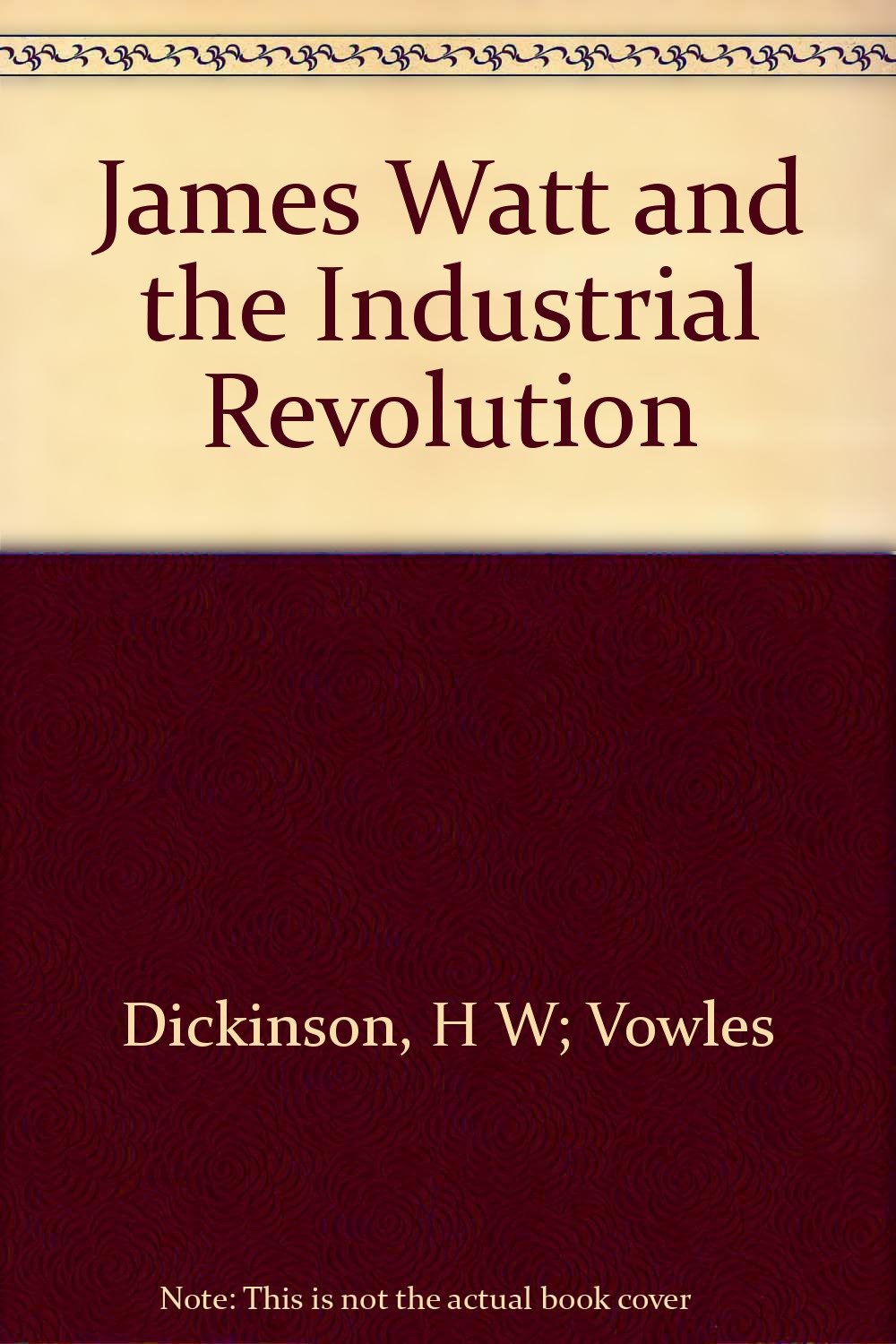 James Watt and the Industrial Revolution: Amazon.co.uk: Dickinson, H. W ...