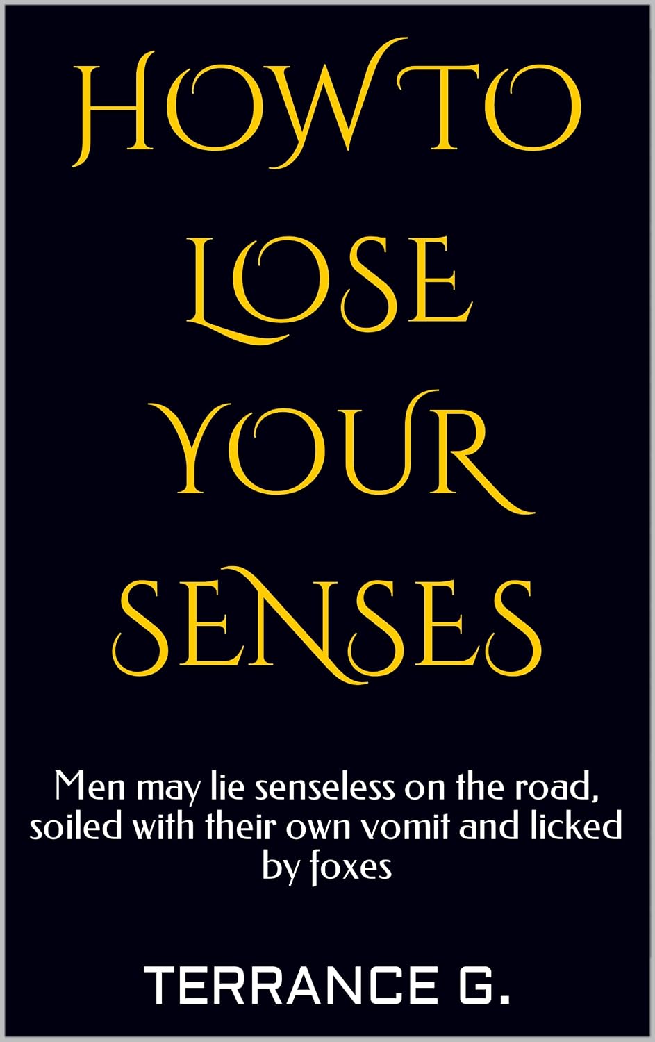 How to Lose Your Senses: Men may lie senseless on the road, soiled with ...