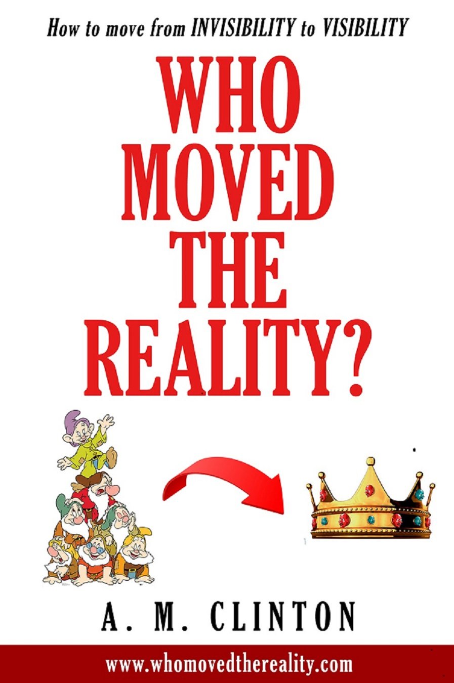 Who Moved The Reality?: How To Move From INVISIBILITY to VISIBILITY ...