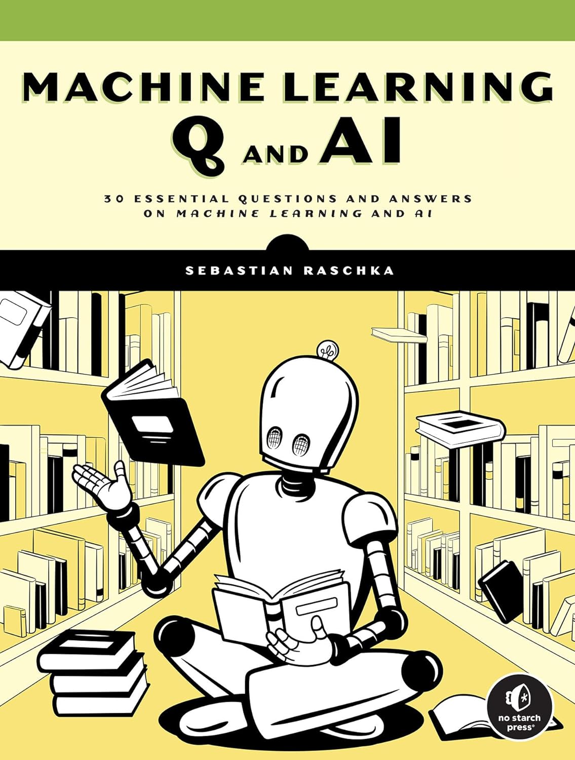 Machine Learning Q and AI: 30 Essential Questions and Answers on Machine Learning and AI ...