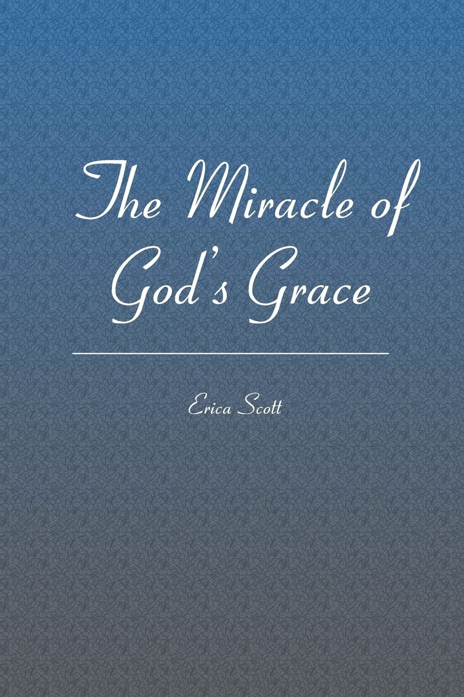 Amazon.com: The Miracle of God's Grace: 9781419673375: Scott, Erica: Books