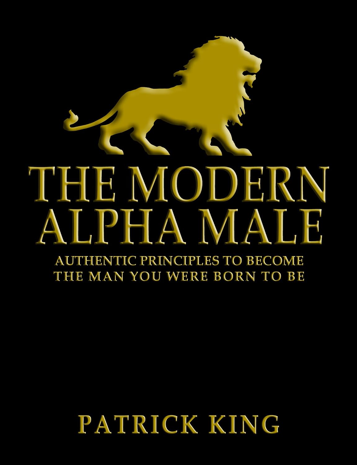 The Modern Alpha Male: Authentic Principles to Become the Man You Were ...